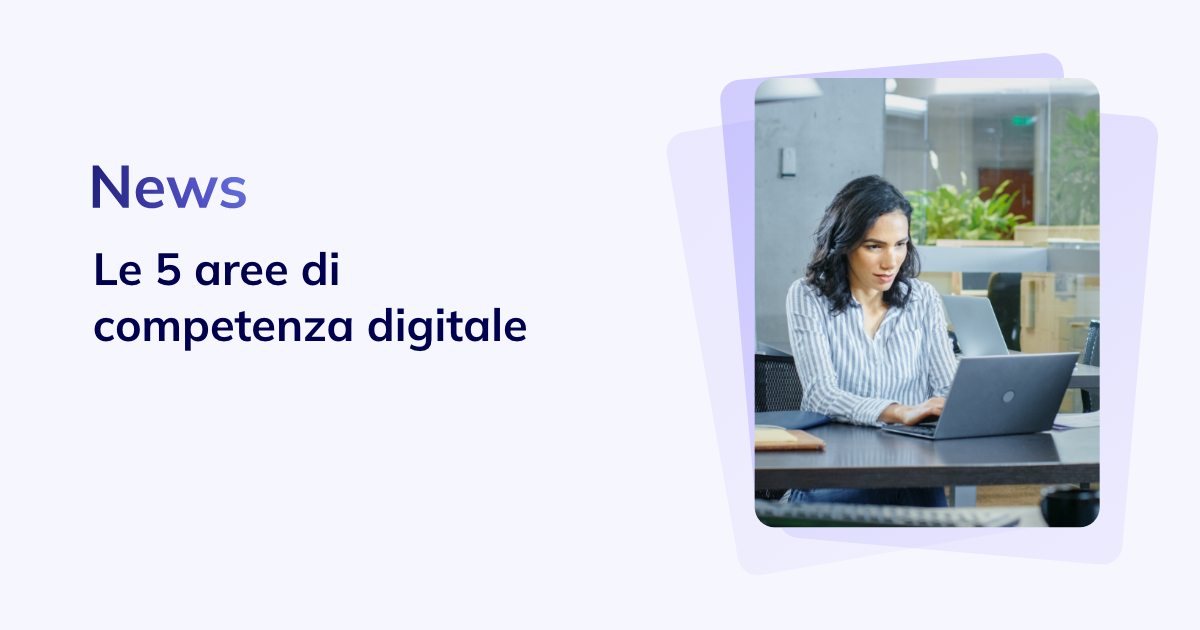 Scopriamo insieme le 5 aree di competenza digitale